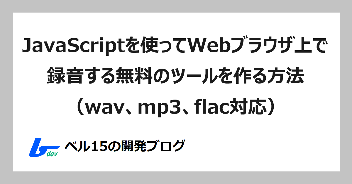 JavaScriptを使ってWebブラウザ上で録音する無料のツールを作る方法（wav、mp3、flac対応） | ベル15の開発ブログ