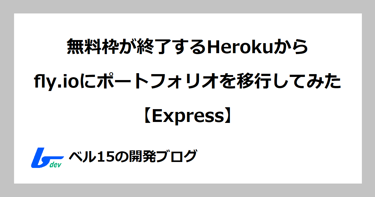 無料枠が終了するHerokuからfly.ioにポートフォリオを移行してみた【Express】 | ベル15の開発ブログ